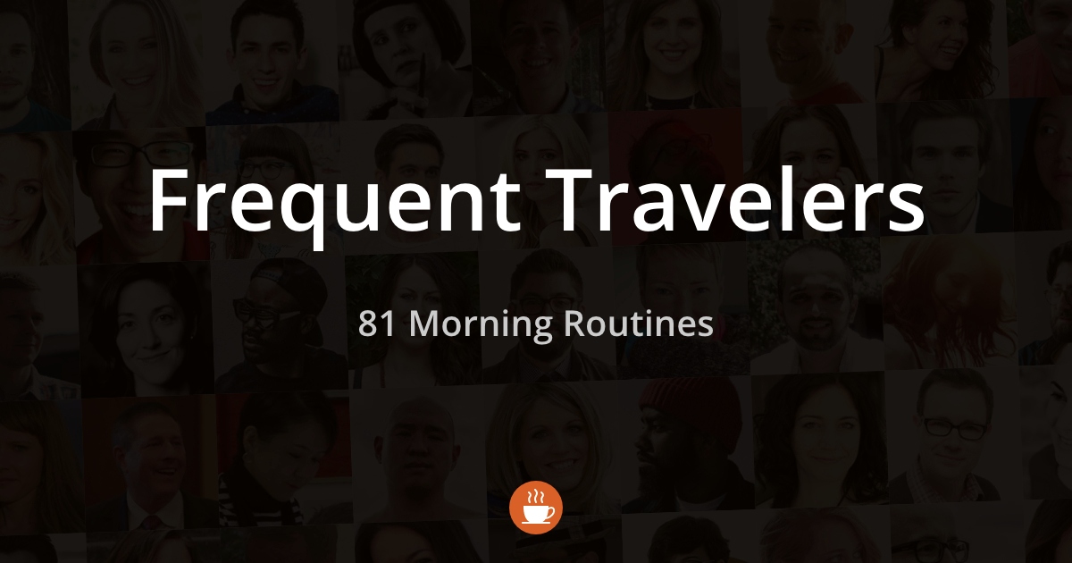 Morning Routines by Frequent Travelers (81 Routines)